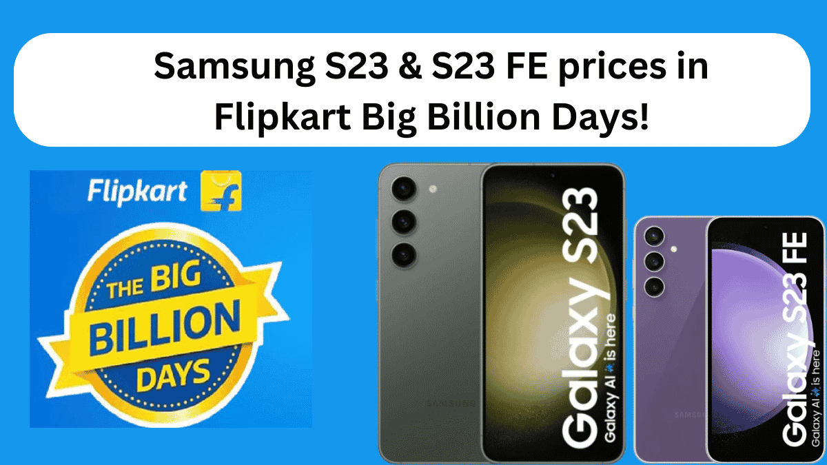 Samsung S23 at ₹36,999 & S23 FE at ₹27,999 in Flipkart Big Billion Days ...