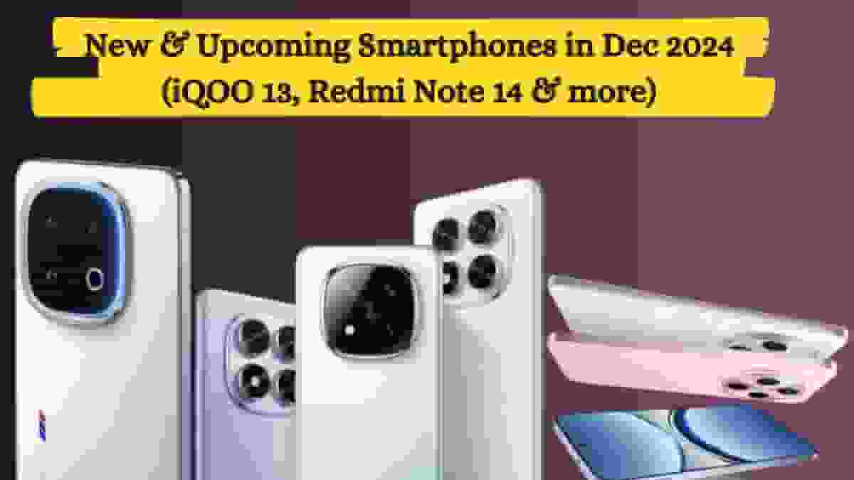 New & Upcoming Smartphones in Dec 2024 (iQOO 13, Redmi Note 14 & more ...