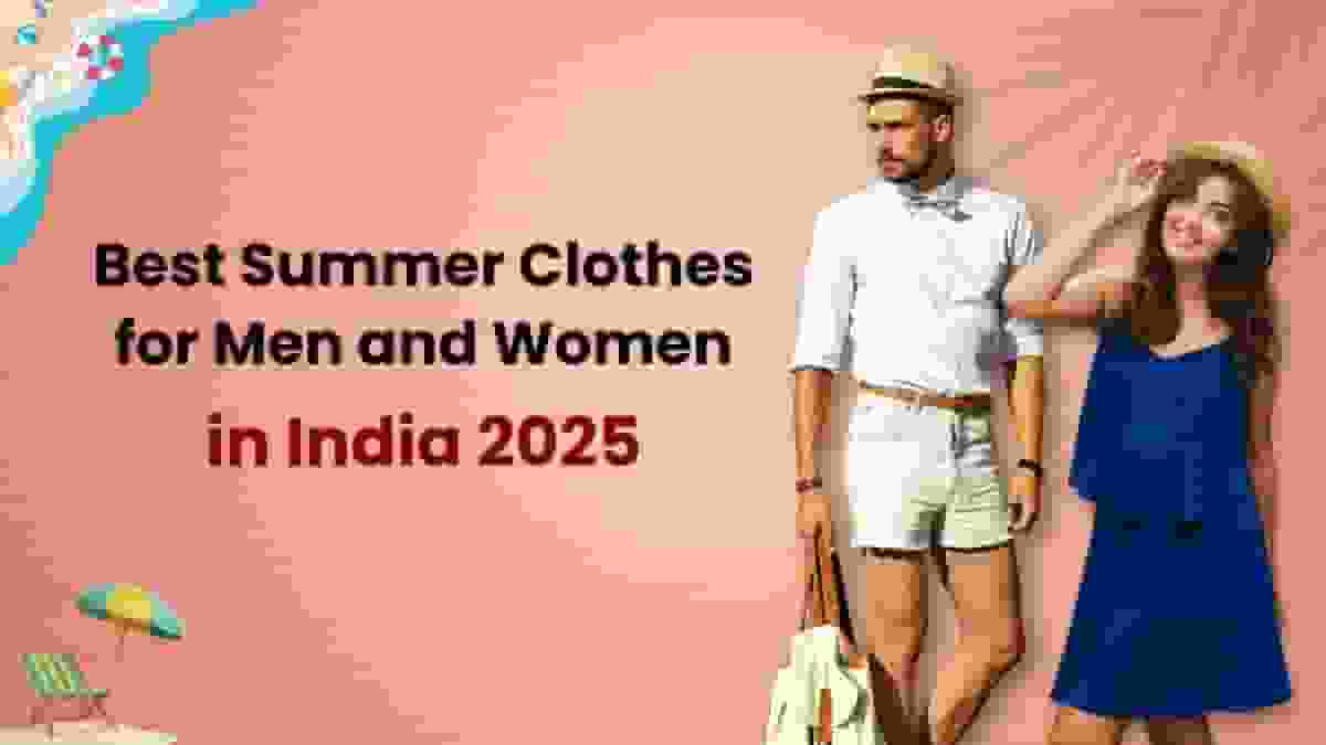 Best Summer Clothes for Men and Women in India 2025 | DesiDime