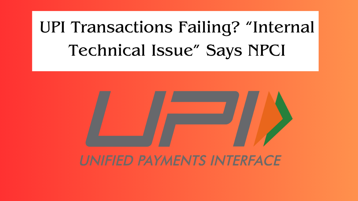 UPI Transactions Failing? “Internal Technical Issue” Says NPCI | DesiDime UPI Transactions Failing? “Internal Technical Issue” Says NPCI | DesiDime