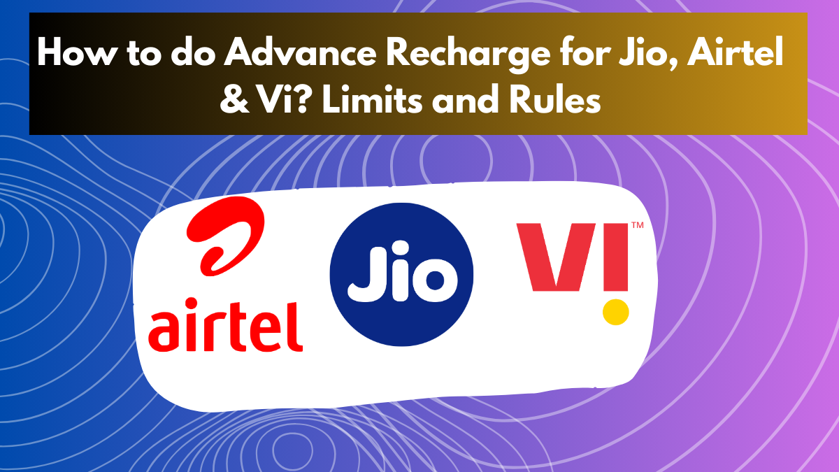 How to do Advance Recharge for Jio, Airtel & Vi? Limits and Rules | DesiDime