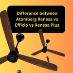 Difference between Atomberg Renesa vs Efficio vs Renesa Plus | DesiDime
